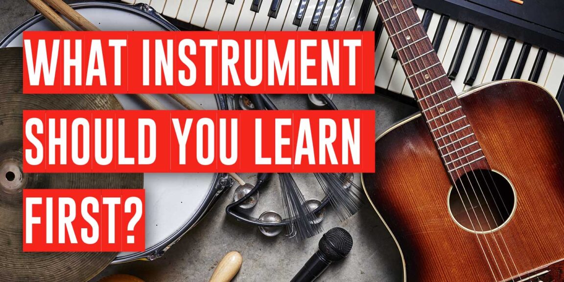 What Instrument Should You Learn First 